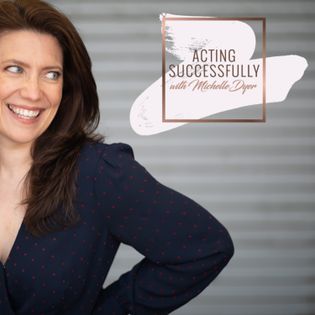 Acting Successfully with Michelle Dyer - Hosted by Michelle Dyer