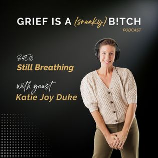Katie Joy Duke | Still Breathing - Grief is a Sneaky Bitch | Acast
