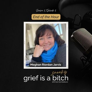 Meghan Riordan Jarvis | End of the Hour - Grief is a Sneaky Bitch | Acast