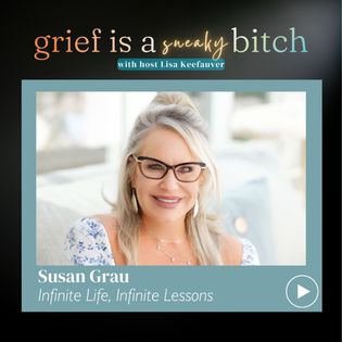 Susan Grau | Infinite Life, Infinite Lessons - Grief is a Sneaky Bitch ...
