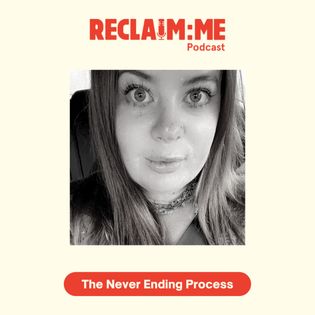 Episode 67 - The Never Ending Process - Reclaim Me | Acast