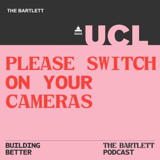 Please Switch on your Cameras - Building Better: The Bartlett Podcast ...