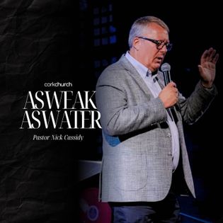 As Weak As Water | Pastor Nick Cassidy - Cork Church | Acast