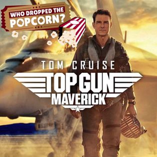 Ep26 - Top Gun: Maverick - Who Dropped The Popcorn? | Acast
