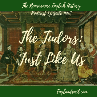Episode 100: The Tudors - Just like Us - Renaissance English History ...