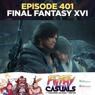 Episode 401: Final Fantasy XVI - Filthy Casuals with Tommy Dassalo and Ben Vernel | Acast
