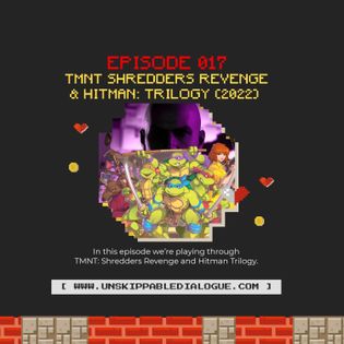 Episode 017 - TMNT: Shredders Revenge & Hitman Trilogy - Unskippable ...