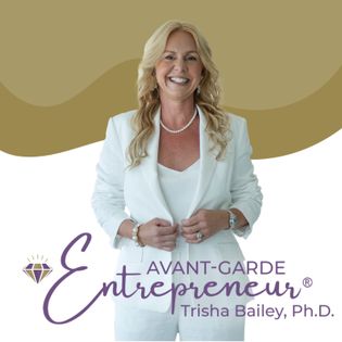 Avant-Garde Entrepreneur® - Hosted by Trisha Bailey, PhD