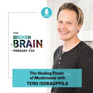 #34: The Healing Power of Mushrooms with Tero Isokauppila - Broken Brain with Dhru Purohit | Acast