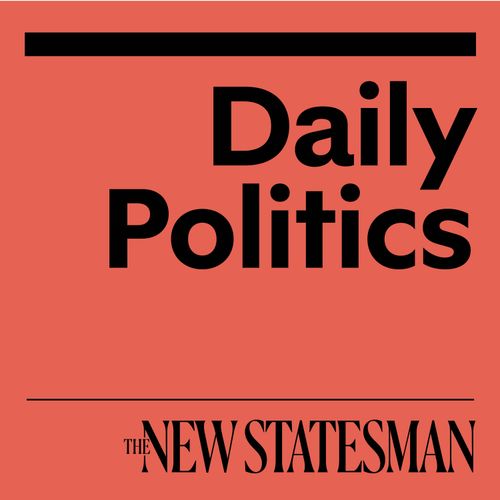 Daily Politics from the New Statesman - Hosted by The New Statesman
