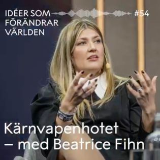 Kärnvapenhotet - med Beatrice Fihn - Idéer som förändrar världen | Acast