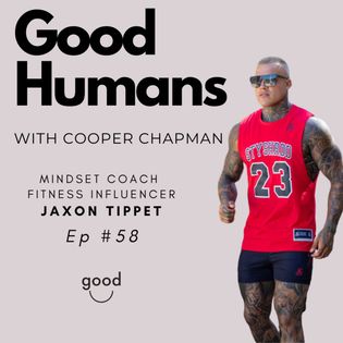 #58 Jaxon Tippet - Online Coach - Good Humans with Cooper Chapman | Acast