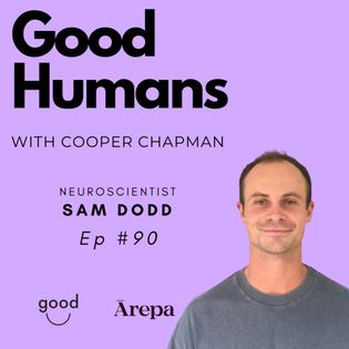 #90 Sam Dodd - Neuroscientist - Good Humans with Cooper Chapman | Acast