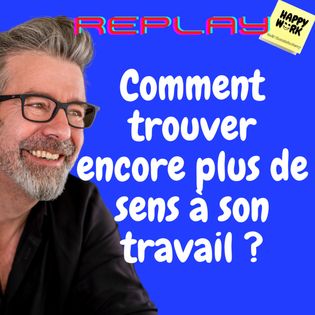 #968 - REPLAY - Comment trouver encore plus de sens à son travail ? - Happy Work - Bien-être au ...