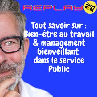 REPLAY-Tout savoir sur : Bien-être au travail & management bienveillant ...