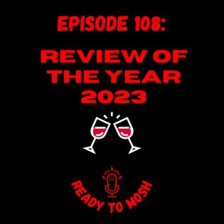 EP 108: Review of the Year 2023 - Ready to Mosh | Acast