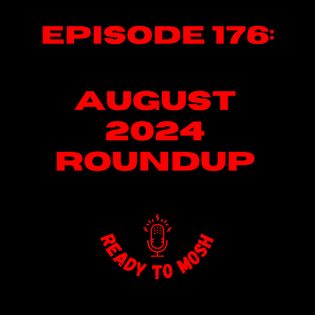 EP 176: August 2024 Roundup - Ready to Mosh | Acast