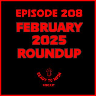 EP 208: February Roundup 2025 - Ready to Mosh | Acast