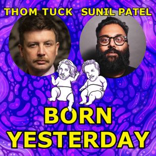 Batch 15: Thom Tuck and Sunil Patel - Born Yesterday | Acast