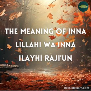 The Meaning of Inna Lillahi Wa Inna Ilayhi Raji'un (MissionIslam ...