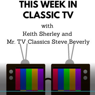 This Week in Classic TV with Mr. TV Classics Steve Beverly and Keith ...