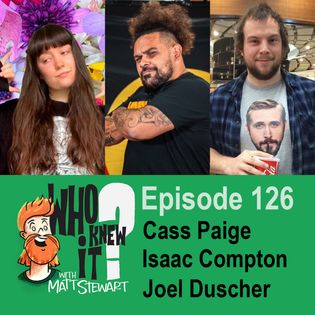 126 - Cass Paige, Isaac Compton and Joel Duscher - Who Knew It with Matt Stewart | Acast