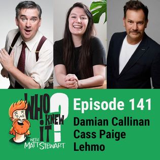 141 - Cass Paige, Damian Callinan and Lehmo - Who Knew It with Matt Stewart | Acast
