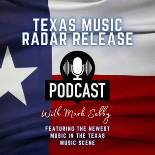 Texas Music Radar Release Podcast - Hosted by Mark Sebby