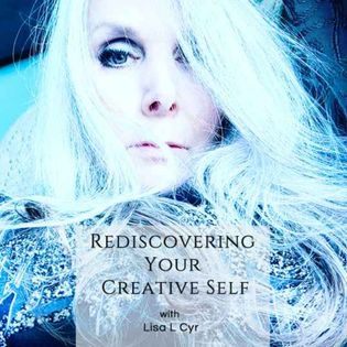 Rediscovering Your Creative Self Podcast with Lisa L. Cyr - Hosted by ...