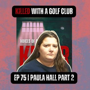 KILLED WITH A GOLF CLUB | Ep 75 Part 2 | Paula Hall - Voices of a ...