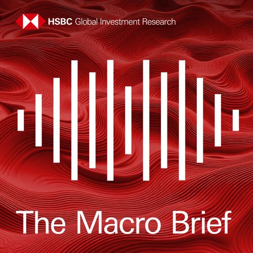 The Macro Brief by HSBC Global Research - Hosted by HSBC Global Research