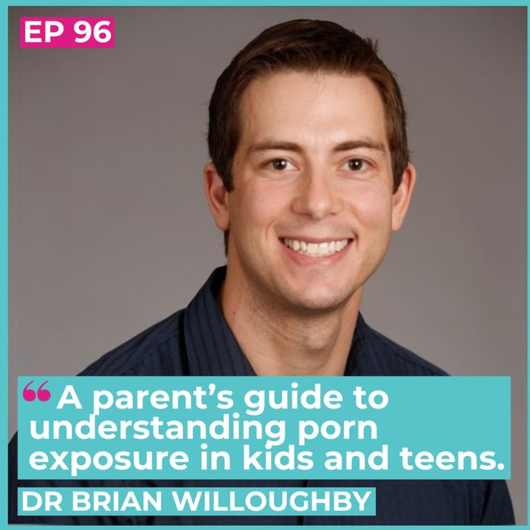 #96 - Dr Brian Willoughby / A parent's guide to understanding porn exposure in kids and teens ...
