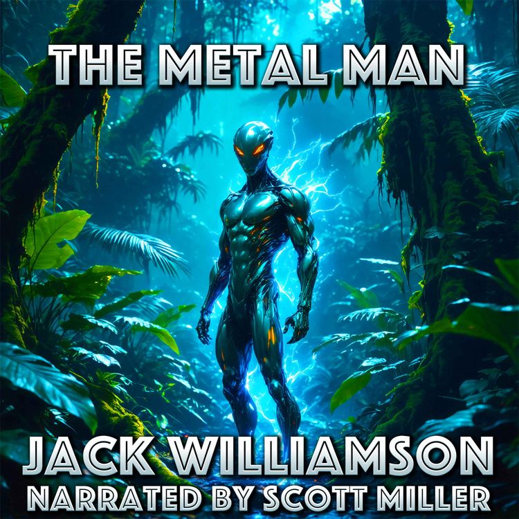 The Metal Man by Jack Williamson - The Lost Sci-Fi Podcast - Vintage Sci-Fi Short Stories | Acast
