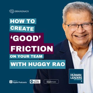 Brain Snack: How to Create 'Good' Friction on Your Team with Huggy Rao - We Are Human Leaders ...