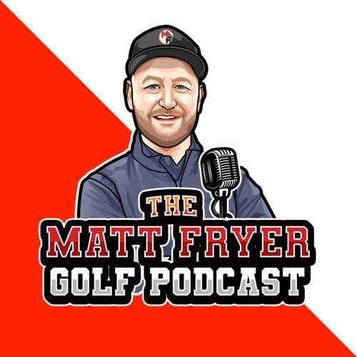 The Matt Fryer Golf Podcast - Hosted by Matt Fryer