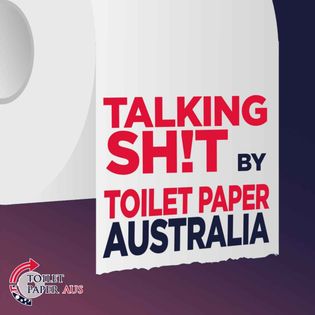 Talking Sh!t by Toilet Paper Australia - Hosted by Toilet Paper Australia