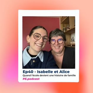 EP40 - Isabelle et Alice, quand l'école devient une histoire de famille ...