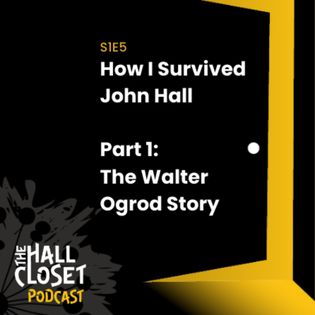 How I Survived John Hall, Part 1: - The Hall Closet Podcast | Acast