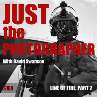 S1E8 Line Of Fire, Part 2 - Just The Photographer with David Swanson ...