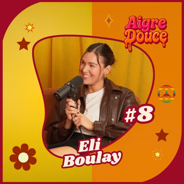 Aigre-Douce Podcast #8 - Les dualités d'Éli Boulay - Aigre-Douce ...