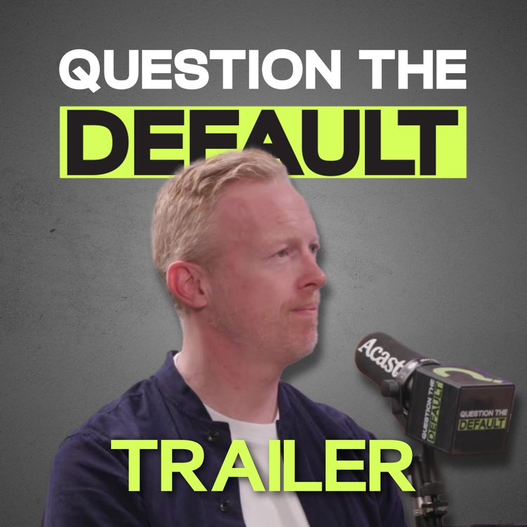 Question The Default - Oli Patrick Trailer - Question The Default | Acast