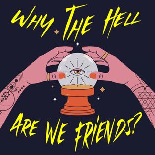 Why The Hell Are We Friends? - Hosted by That's It Then! Productions