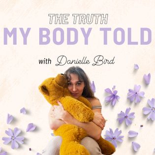 The Truth My Body Told - Hosted by Danielle Bird