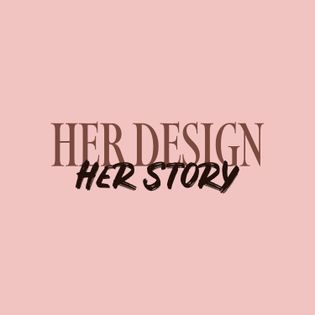 Her Design, Her Story - Hosted by Her Design, Her Story